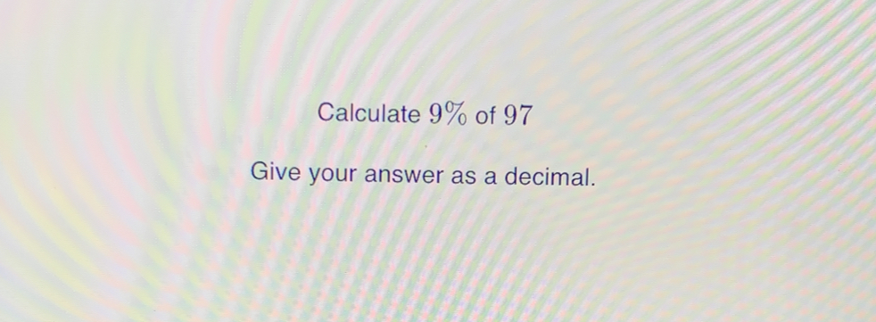 Solved: Calculate 9% of 97 Give your answer as a decimal. [Statistics]