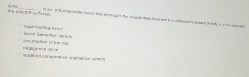 Solved: the plaintiff suffered. A/An_ is an unforeseeable event that ...