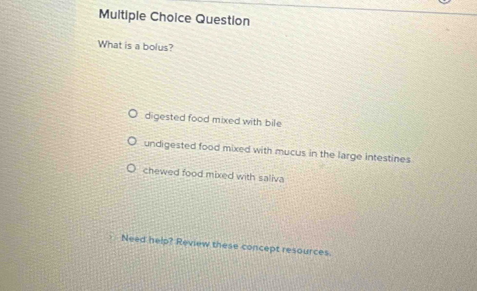 Solved: Question What is a bolus? digested food mixed with bile ...