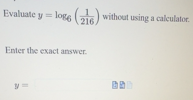 Solved: Evaluate y=log _6( 1/216 ) without using a calculator. Enter the exact answer. y= [Math]