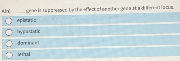 Solved: A(n) _gene is suppressed by the effect of another gene at a ...