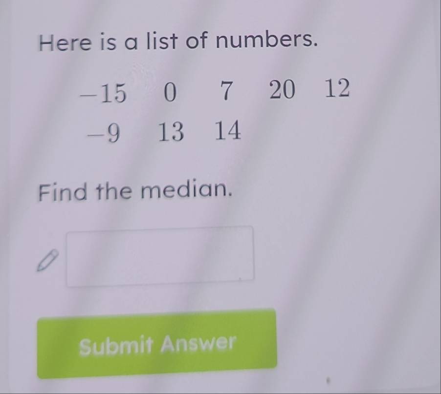 Solved: Here is a list of numbers. -15 0 7 20 12 -9 13 14 Find the ...