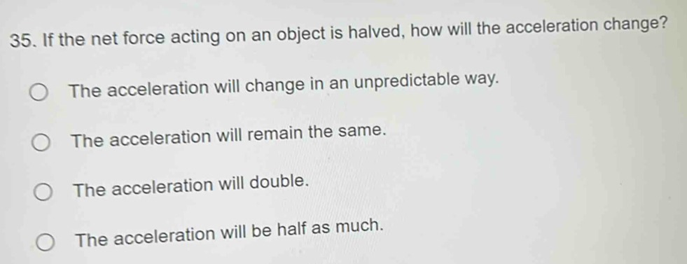 Solved: If the net force acting on an object is halved, how will the ...