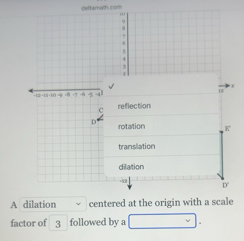 Solved: deltamath.com 10 9 8 7 6 5 4 3 2 x -12 -11 -10 -9 -8 -7 -6 -5 -41 12 C reflection D rota ...