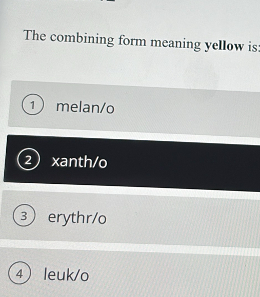 Solved: The combining form meaning yellow is: 1 melan/o 2 xanth/o 3 ...