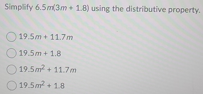 Simplify 6.5m(3m+1.8) using the distributive property. 19.5m+11.7m 19 ...