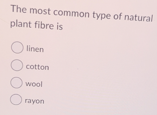 Solved: The most common type of natural plant fibre is linen cotton ...