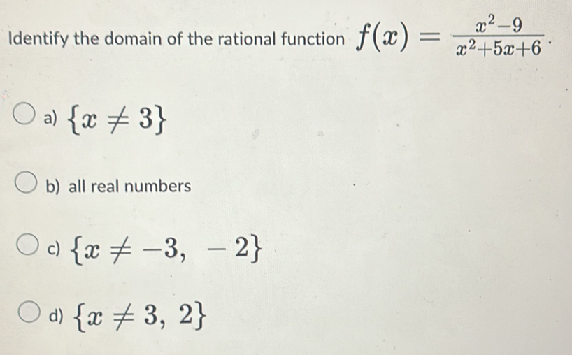 Solved: Identify the domain of the rational function f(x)= (x^2-9)/x^2+5x+6 . a) x!= 3 b) all ...