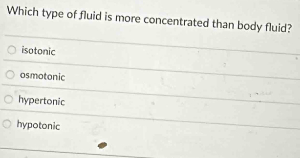 Solved: Which type of fluid is more concentrated than body fluid ...