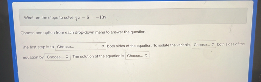 Solved: What are the steps to solve 1/4 x-6=-10 ? Choose one option ...