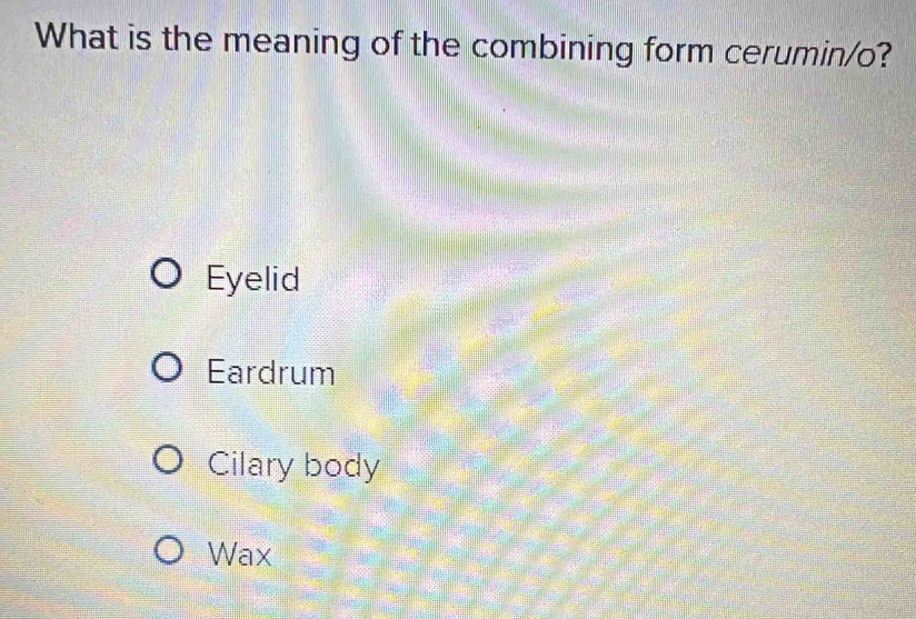 Solved: What is the meaning of the combining form cerumin/o? Eyelid ...