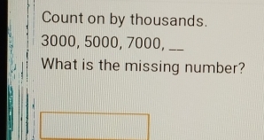 Solved: Count on by thousands. 3000, 5000, 7000,_ What is the missing ...