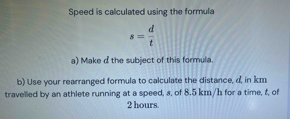 Solved: Speed is calculated using the formula s= d/t a) Make d the ...