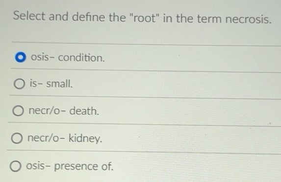 Solved: Select and define the "root" in the term necrosis. 。 osis ...