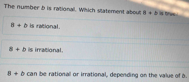 The number b is rational. Which statement about 8+b is true? 8+b is ...
