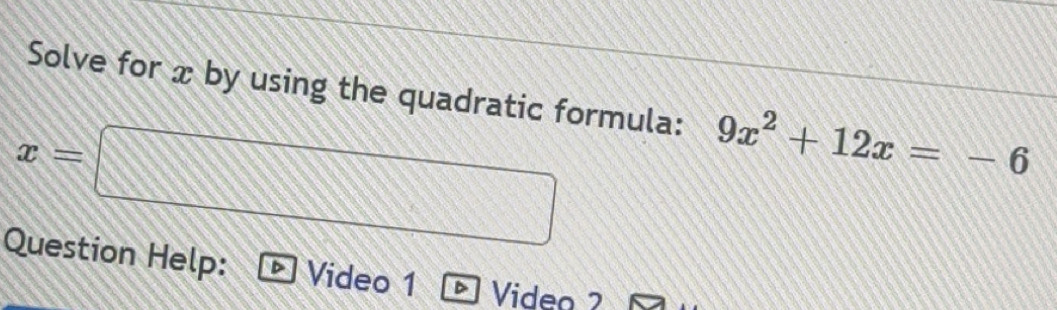 Solved: Solve for x by using the quadratic formula: 9x^2+12x=-6 x ...