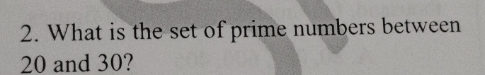 Solved: What is the set of prime numbers between 20 and 30? [Math]