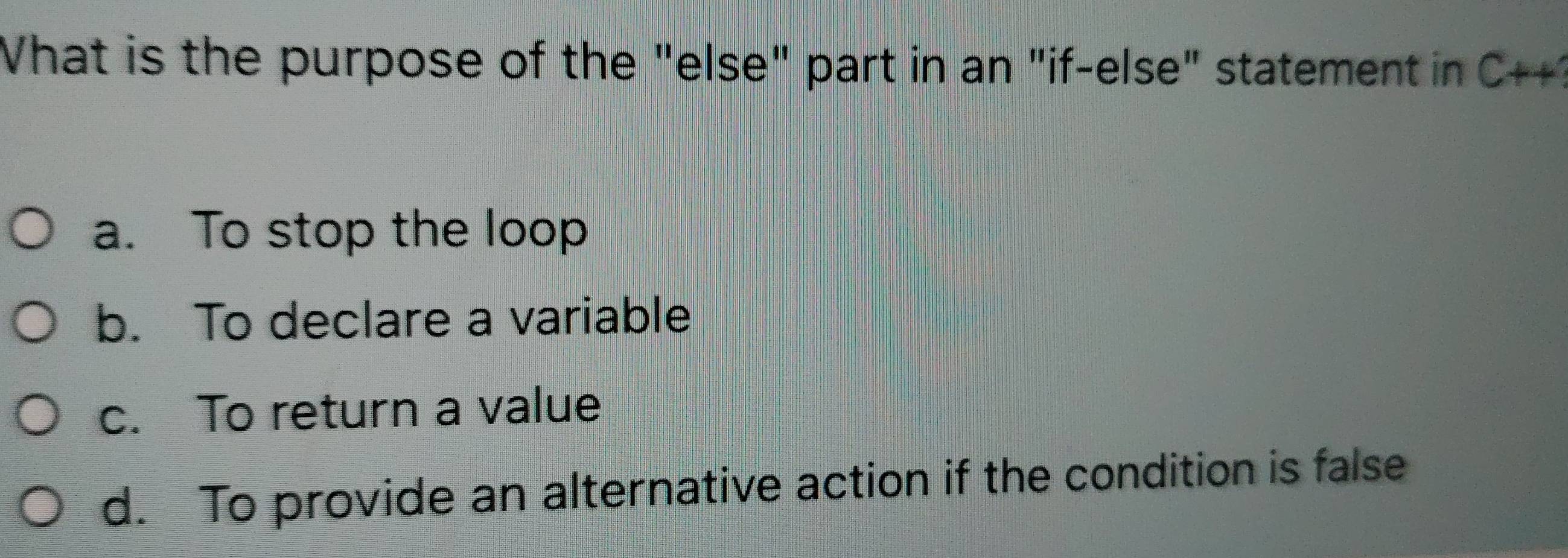 Solved: What is the purpose of the "else" part in an "if-else" statement in C++? a. To stop the ...