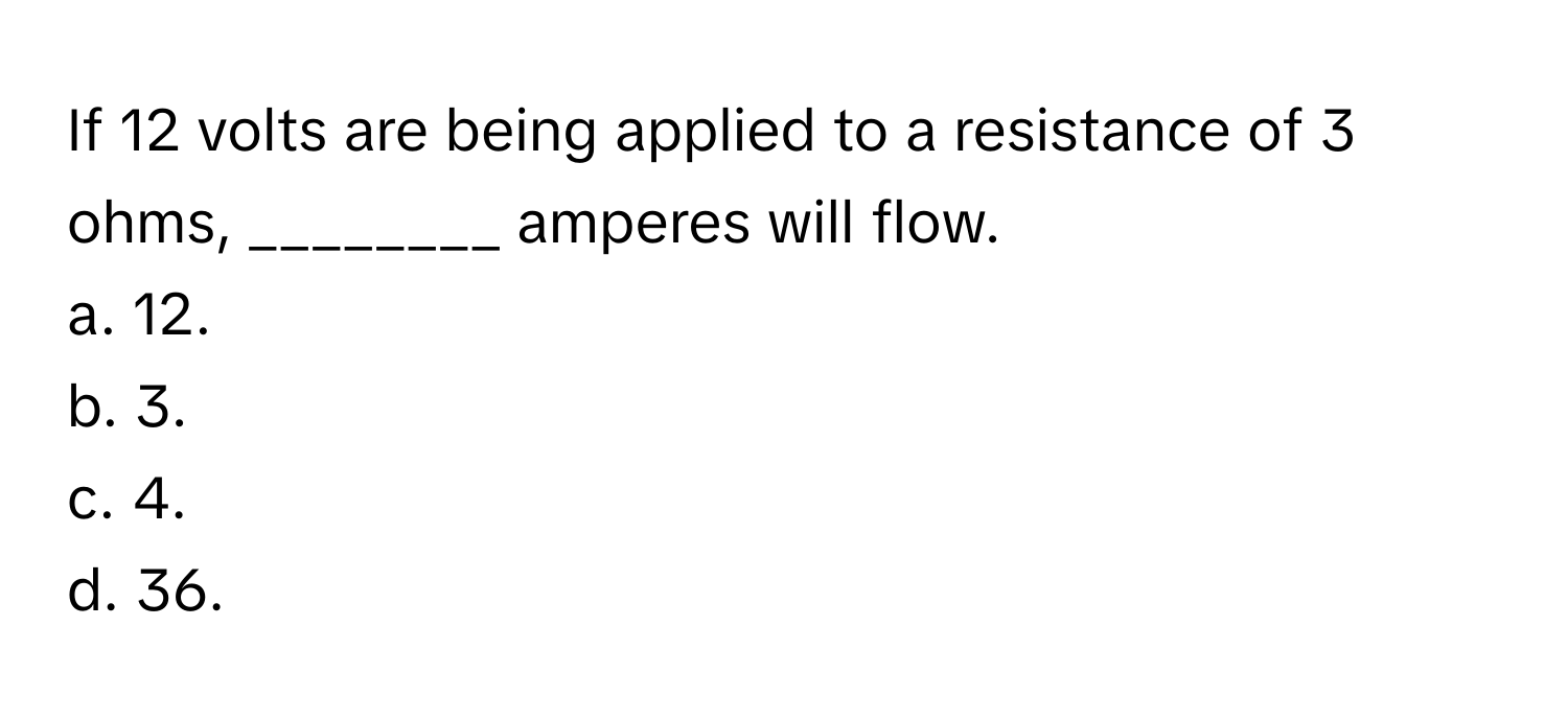 Solved: If 12 volts are being applied to a resistance of 3 ohms ...