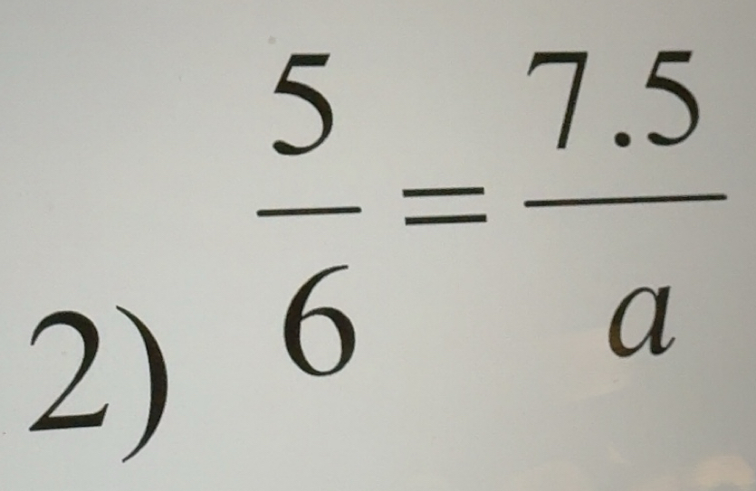 Solved: 5/6 = (7.5)/a [Math]