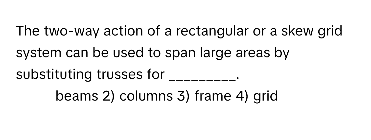 Solved: The two-way action of a rectangular or a skew grid system can ...