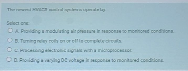 Solved: The newest HVACR control systerns operate by: Select one: A ...