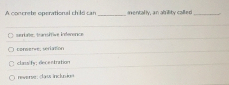 Solved: A concrete operational child can _mentally, an ability called ...