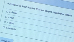 Solved: A group of at least 3 notes that are played together is called ...