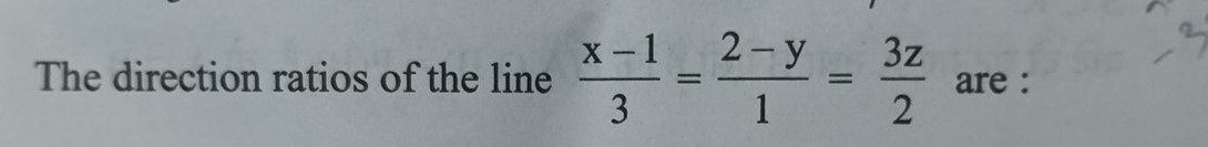 Solved: The direction ratios of the line (x-1)/3 = (2-y)/1 = 3z/2 are ...