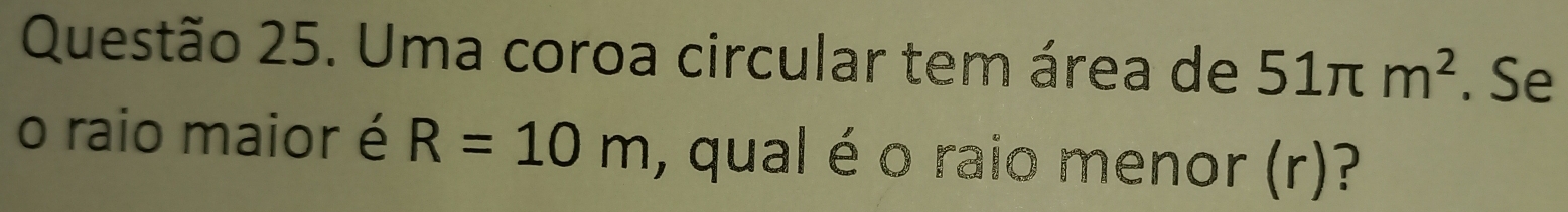 Resolvido:Uma coroa circular tem área de 51π m^2. Se o raio maior é R ...