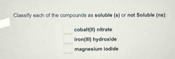 Solved: Classify each of the compounds as soluble (s) or not Soluble ...