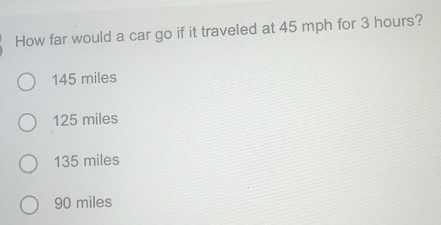 Solved: How far would a car go if it traveled at 45 mph for 3 hours ...