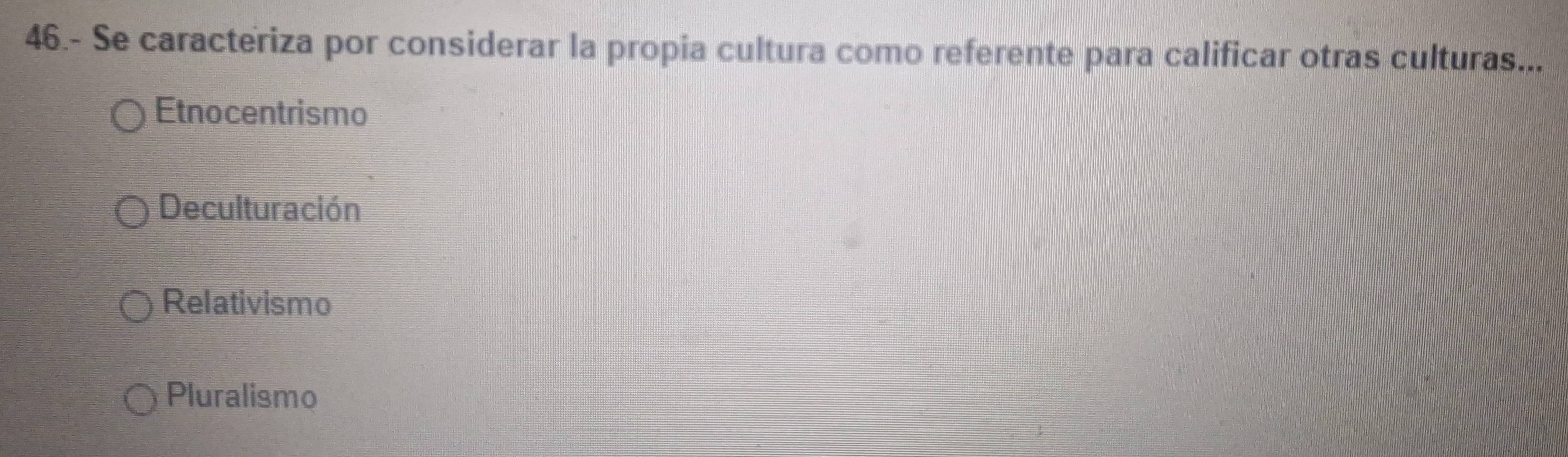Resuelto:46.- Se caracteriza por considerar la propia cultura como ...