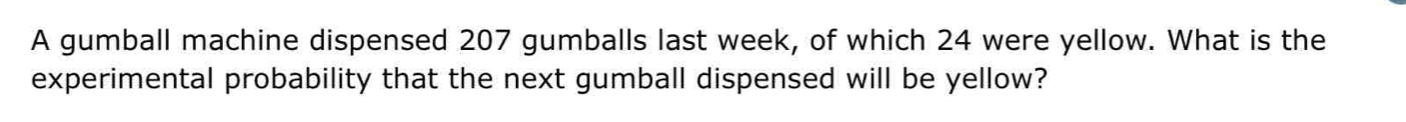 Solved: A gumball machine dispensed 207 gumballs last week, of which 24 ...