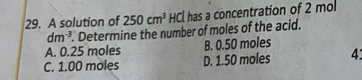 Solved: A solution of 250cm^3 HCl has a concentration of 2 mol dm^(-3). Determine the number of ...