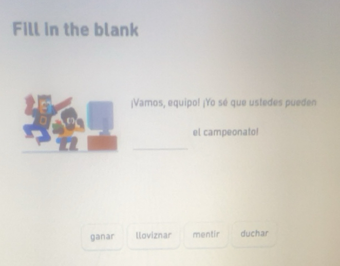 Solved: Fill in the blank a ¡Vamos, equipo! ¡Yo sé que ustedes pueden ...