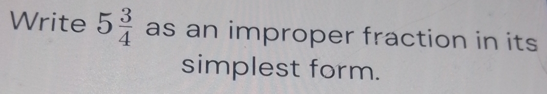 Solved: Write 5 3/4 as an improper fraction in its simplest form. [Math]