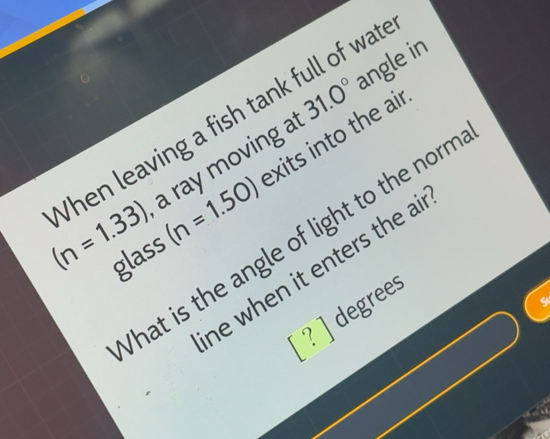 Solved: angle in hen leaving a fish tank full of wat (n=1.33) a ray ...