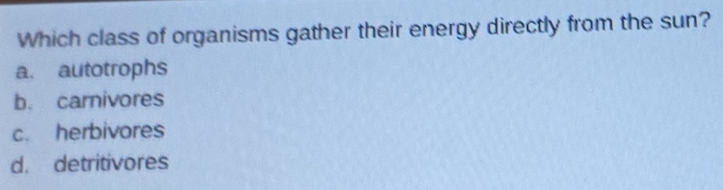 Solved: Which class of organisms gather their energy directly from the ...