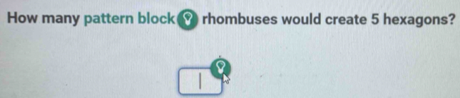 Solved: How many pattern block rhombuses would create 5 hexagons? 1 [Math]