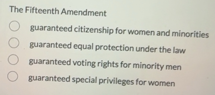 Solved: The Fifteenth Amendment guaranteed citizenship for women and ...