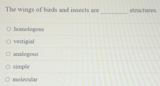 Solved: The wings of birds and insects are structures. homologous ...