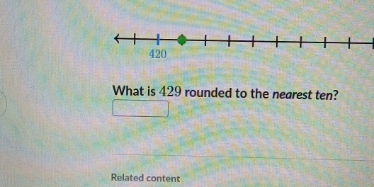 Solved: What is 429 rounded to the nearest ten? Related content [Math]