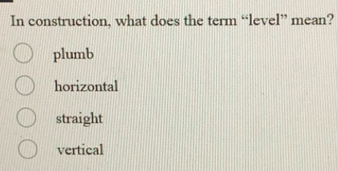 Solved: In construction, what does the term “level” mean? plumb ...
