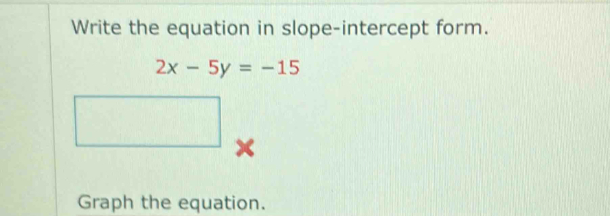 Solved: Write the equation in slope-intercept form. 2x-5y=-15 × Graph ...