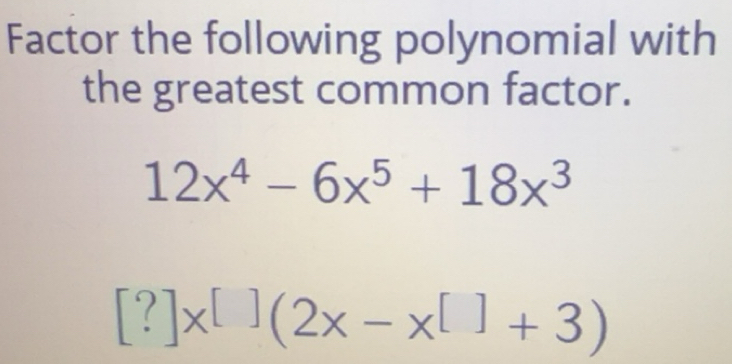 Solved: Factor the following polynomial with the greatest common factor ...