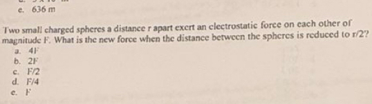 Solved: e. 636 m Two small charged spheres a distance r apart exert an ...
