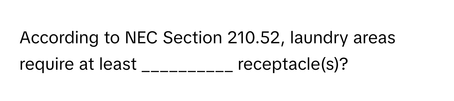 Solved: According to NEC Section 210.52, laundry areas require at least ...