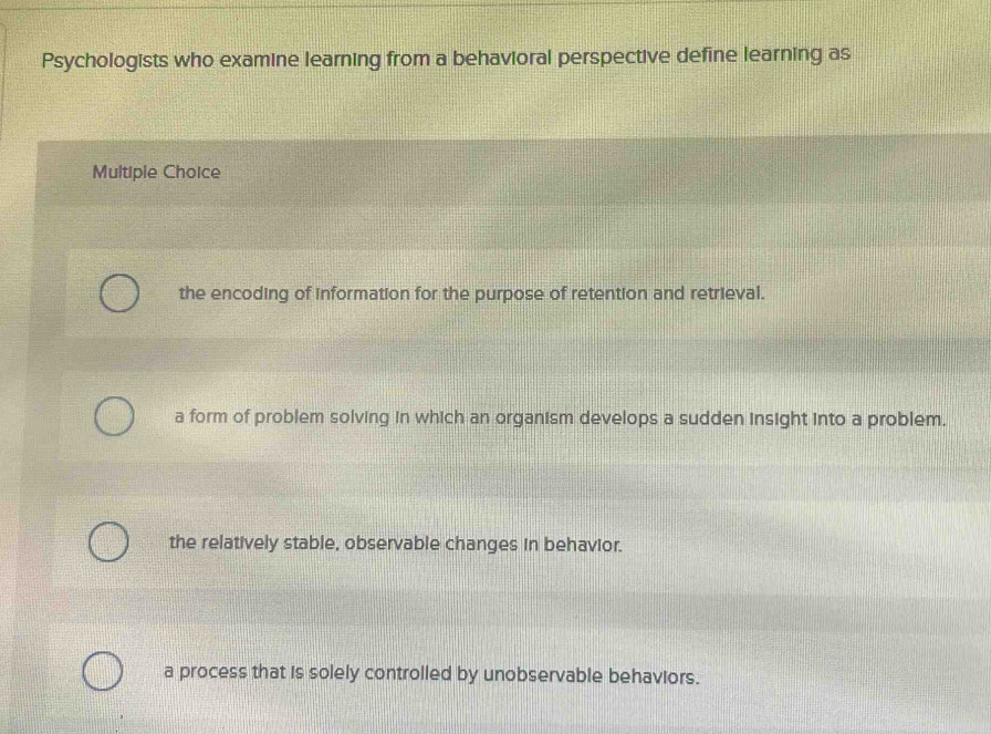 Solved: Psychologists who examine learning from a behavioral perspective define learning as ...