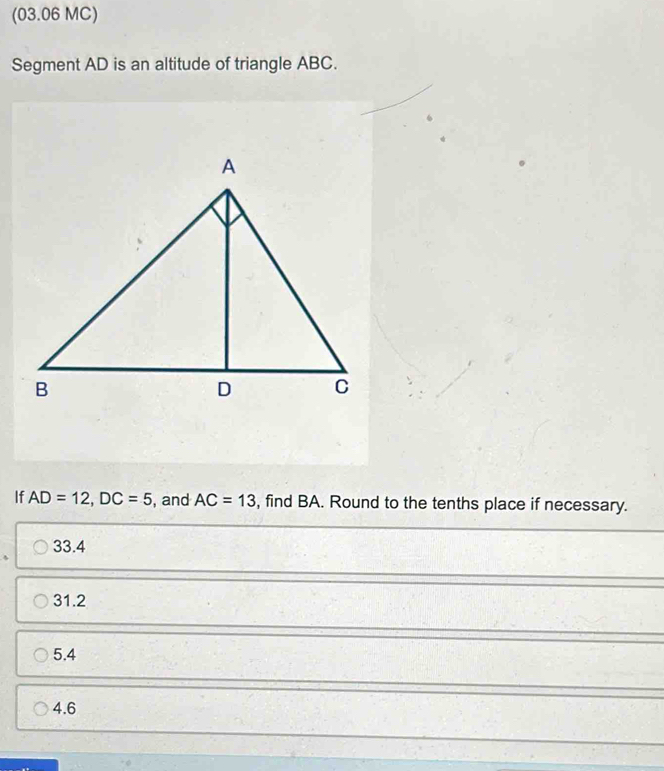 Solved: (03.06 MC) Segment AD is an altitude of triangle ABC. If AD=12, DC=5 , and AC=13 , find ...